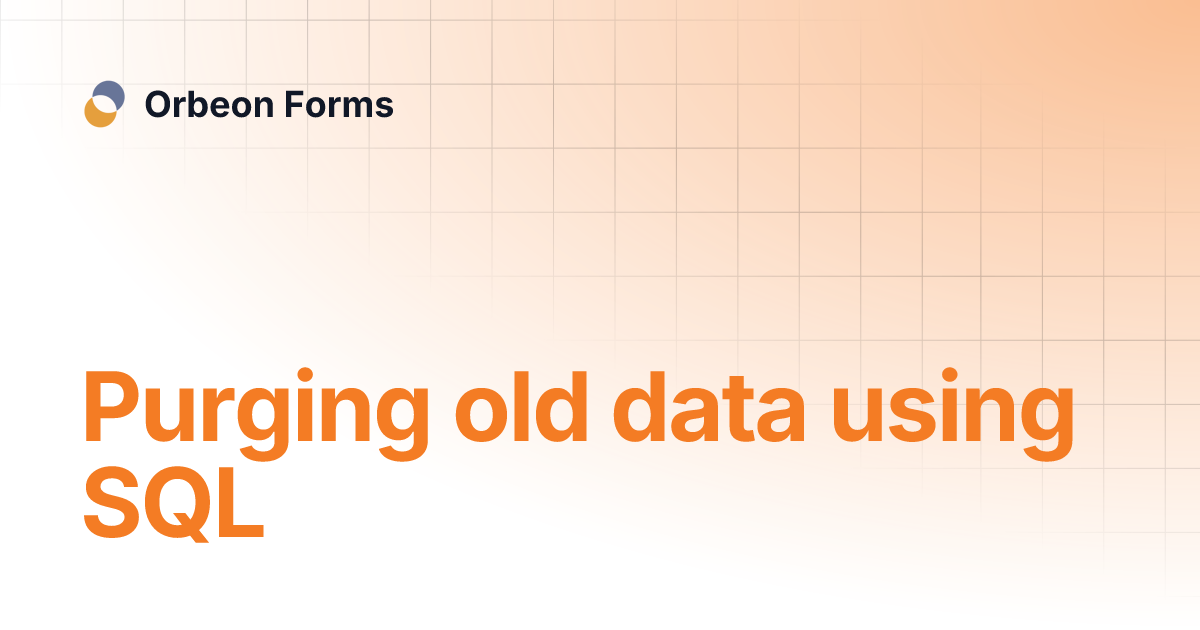 Purging old data using SQL | Orbeon Forms