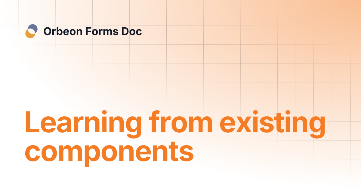 Learning from existing components | Orbeon Forms Doc