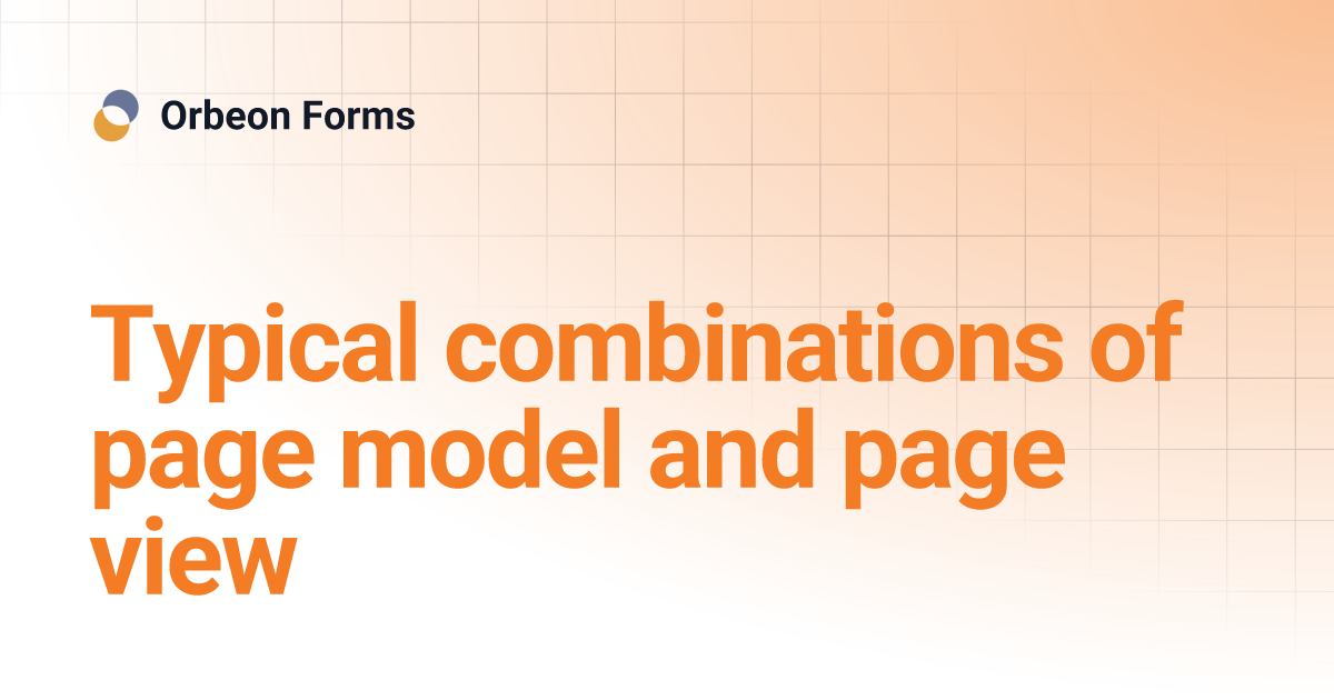 Typical combinations of page model and page view | Orbeon Forms
