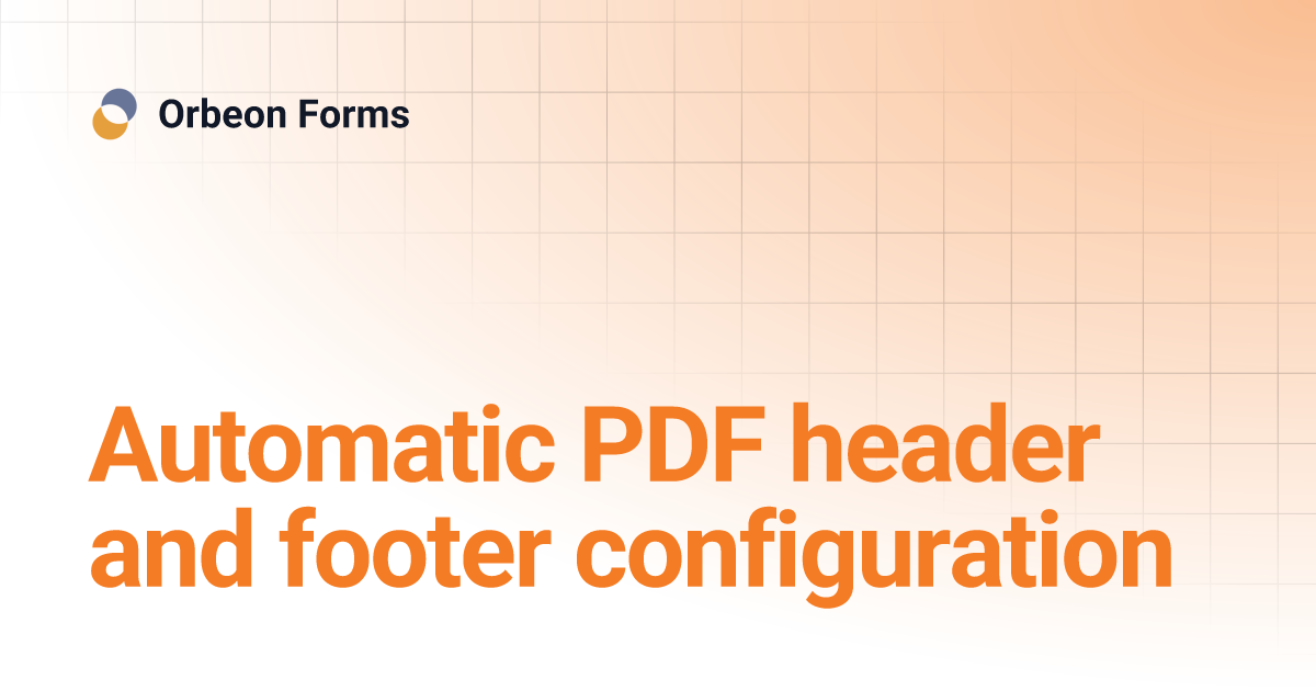 Automatic PDF header and footer configuration | Orbeon Forms