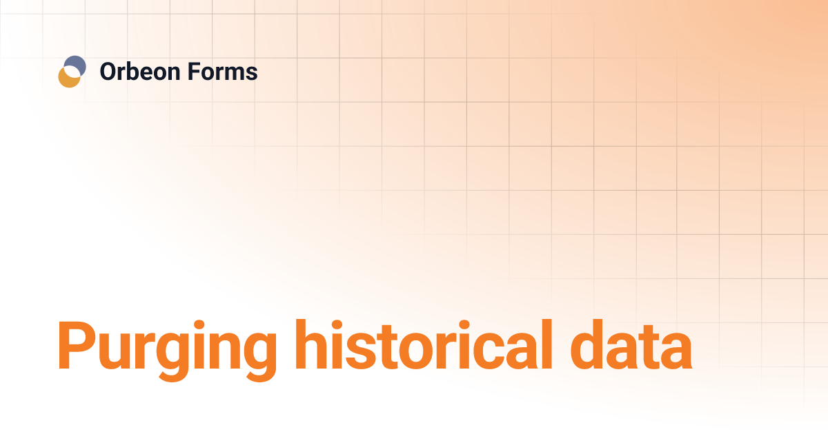 Purging historical data | Orbeon Forms